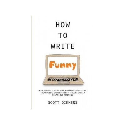 How To Write Funny: Your Serious, Step-By-Step Blueprint For Creating ...