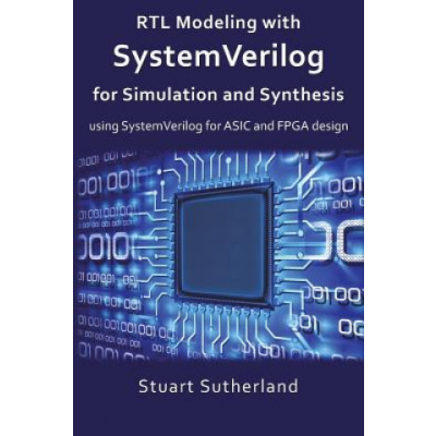 RTL Modeling with SystemVerilog for Simulation and Synthesis: Using SystemVerilog for ASIC and ...